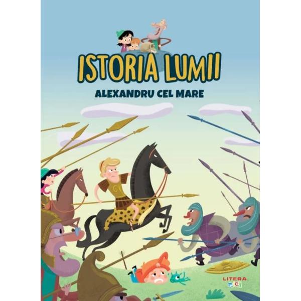 Istoria lumii. Alexandru cel Mare - Colectiv redactional - Libraria CLB